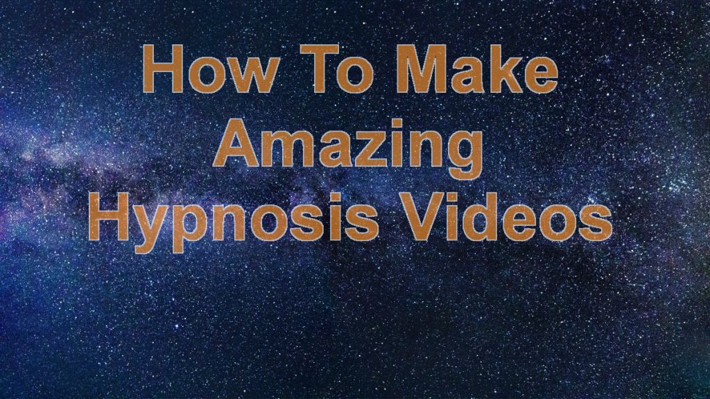 How to make amazing hypnosis videos - The Hypnosis Review